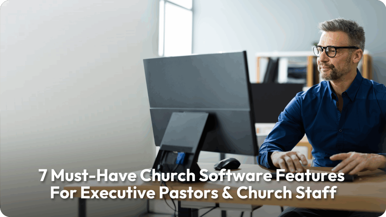 7 Must-Have Church Software Features For Executive Pastors & Church ...